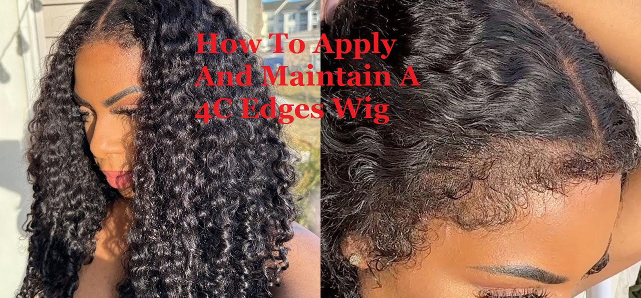 How To Apply And Maintain A 4C Edges Wig – Mslynn Hair