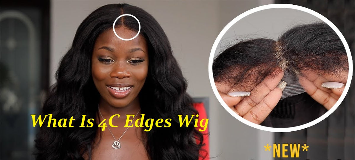 What Is 4C Edges Wig – Mslynn Hair